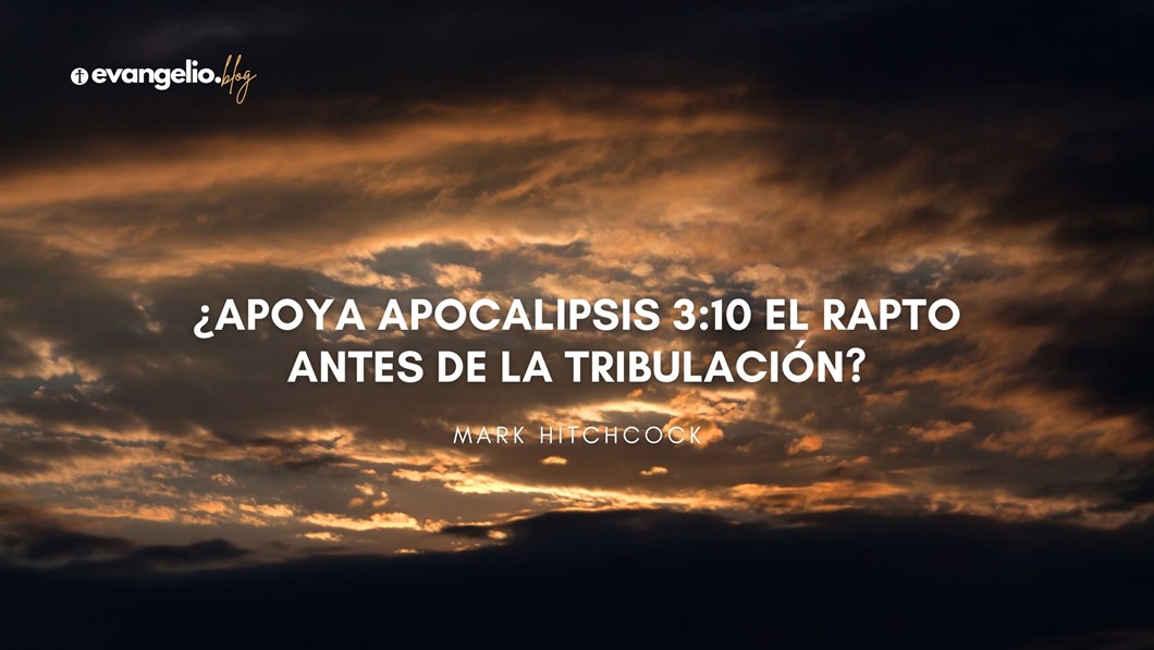 ¿Apoya Apocalipsis 3:10 el rapto antes de la tribulación?