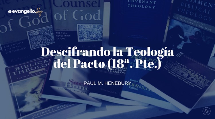 Descifrando la Teología del Pacto (18ª. Parte)
