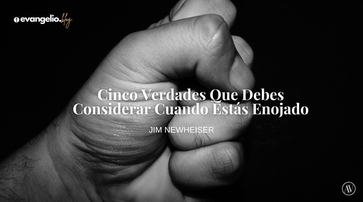 Cinco Verdades Que Debes Considerar Cuando Estás Enojado