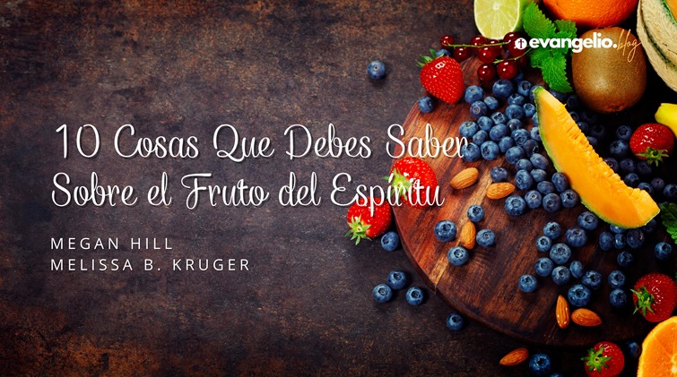 10 Cosas Que Debes Saber Sobre el Fruto del Espíritu