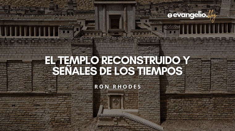 El Templo Reconstruido y Señales de los Tiempos